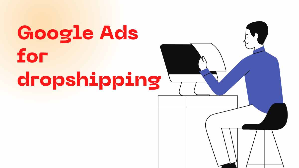 Google Ads for Dropshipping: A Beginner's Guide - Dropshipper Secrets